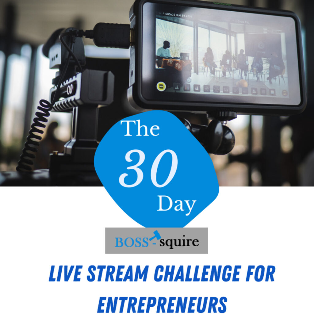 The 30 DAY Live Stream Challenge for Entrepreneurs – Boss-Squire